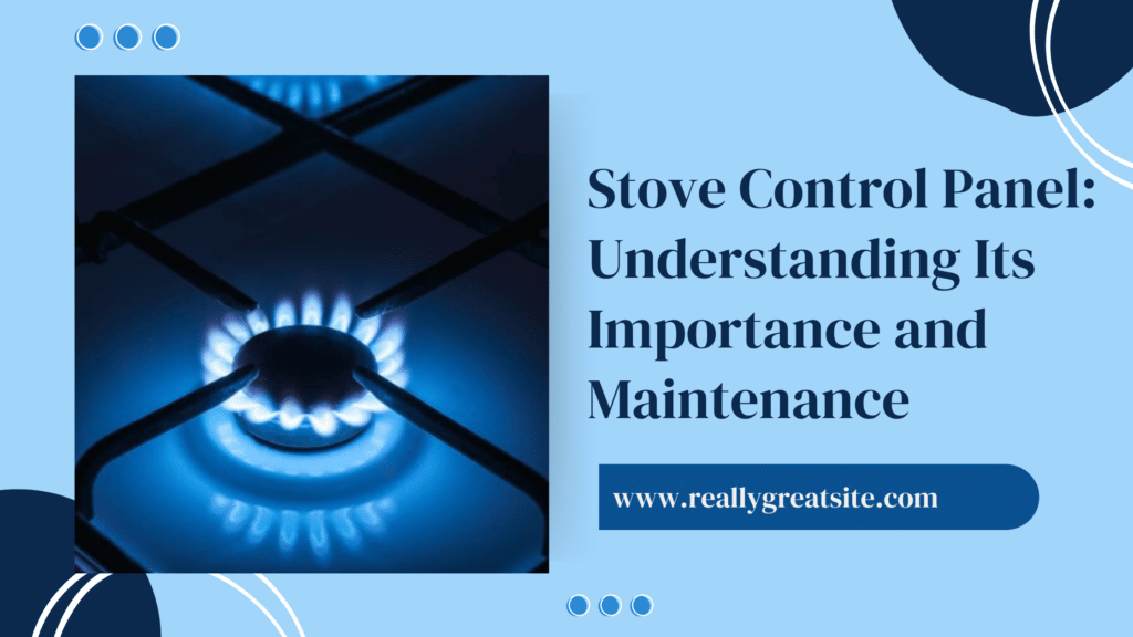 Stove Control Panel: Understanding Its Importance And Maintenance